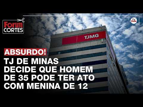 Homem de 35 anos com menina de 12: a absurda decisão do TJ de Minas
