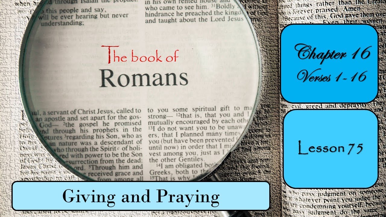 The Book of Romans: Chapter 16 v 1-16 - Lesson 75 - Giving and Praying ...