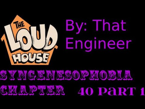 Loud House: Syngenesophobia Chapter 40 Part 1 By: That Engineer - YouTube