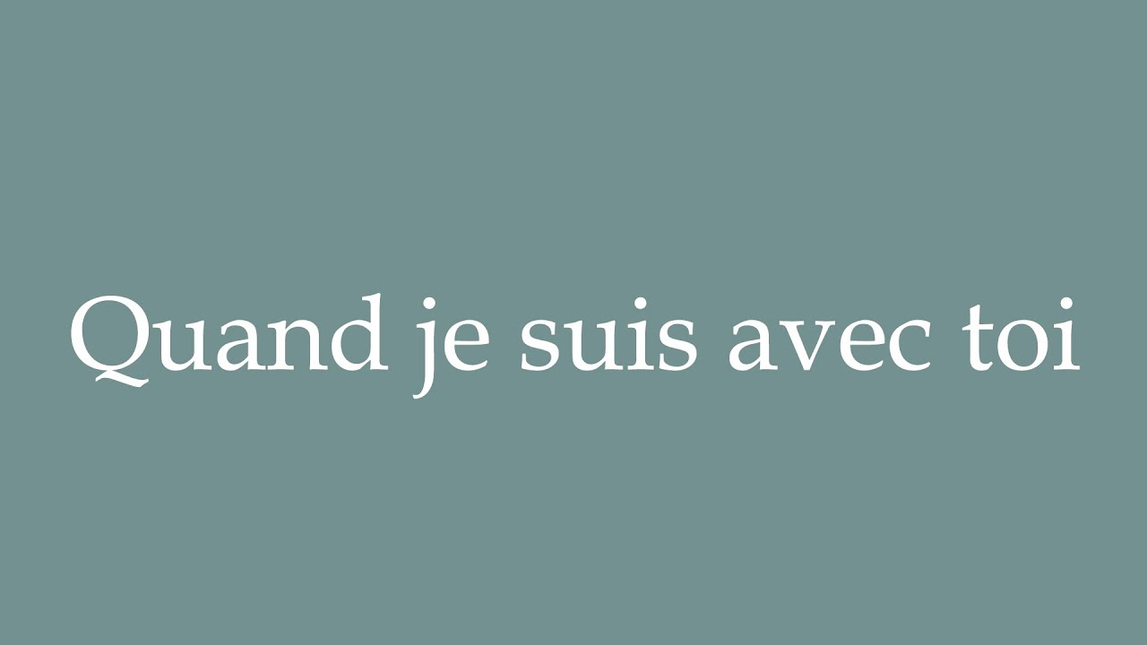 How to Pronounce ''Quand je suis avec toi'' (When I'm with you ...