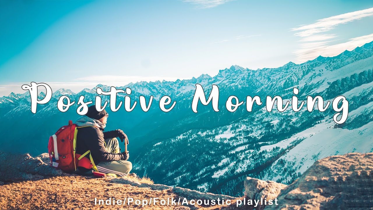 Positive Morning | Playlist songs that make you feel better | An Indie ...