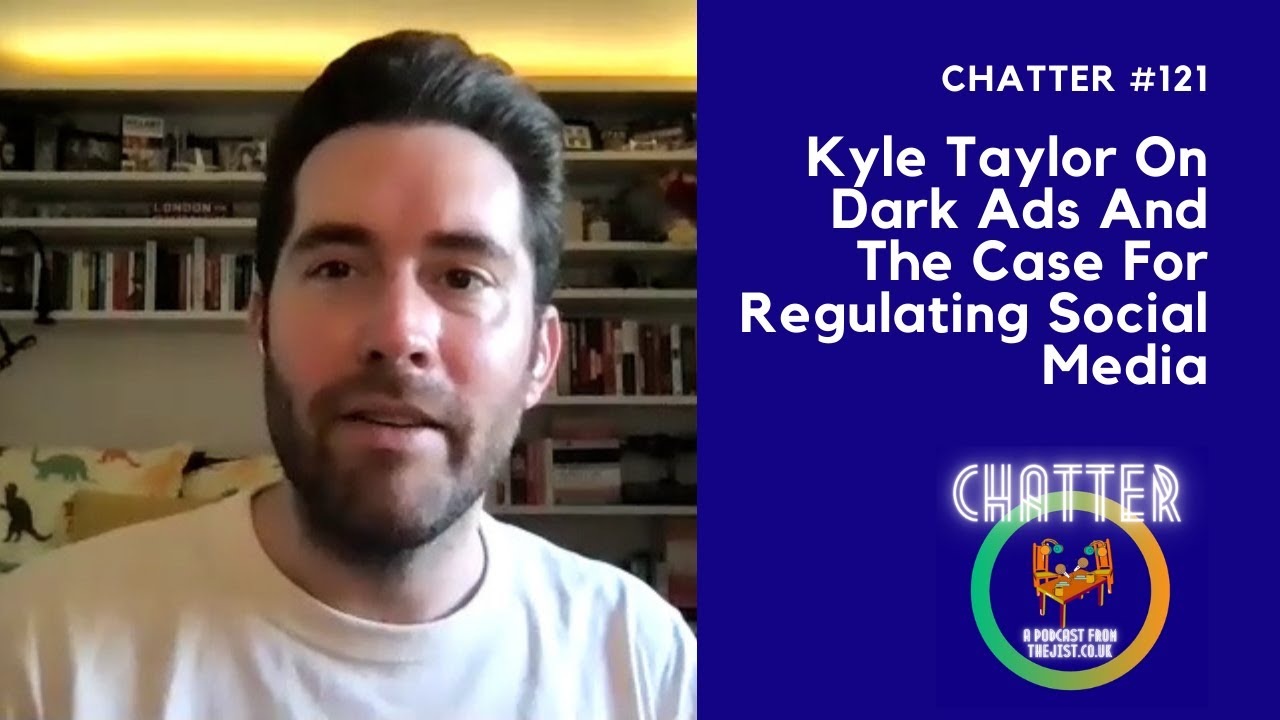 Chatter #121 - Kyle Taylor On Dark Ads And The Case For Regulating ...