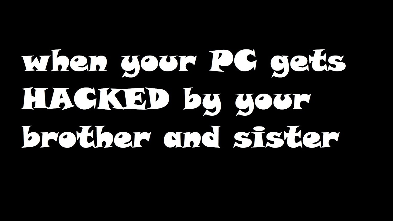 When your computer gets hacked by your brother and sister| L-Tipo ...