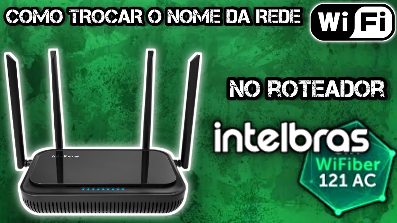 COMO TROCAR O NOME DA REDE WIFI DO ROTEADOR INTELBRAS WIFIBER 121AC ...