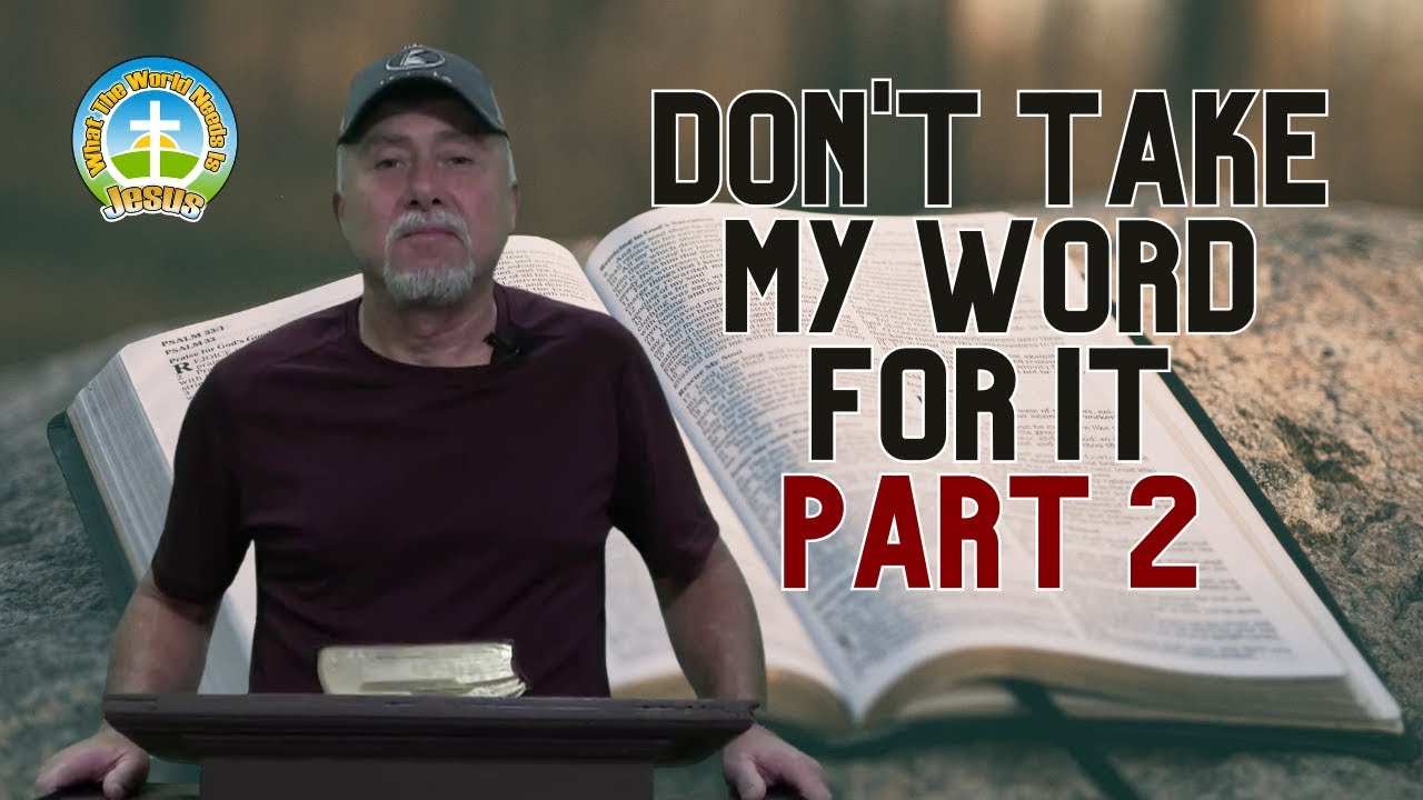 Don't Take My Word For It Part 2 | What The World Needs Is Jesus | Week ...