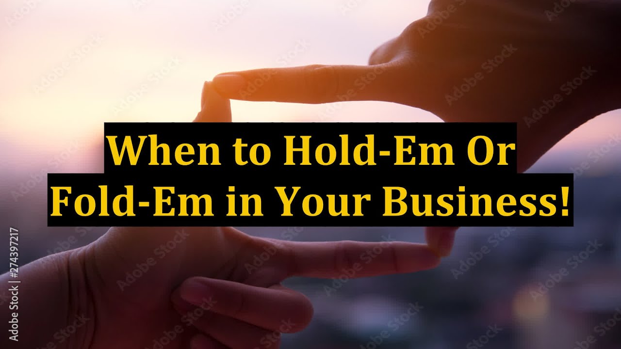 When to Hold-Em Or Fold-Em in Your Business! - YouTube