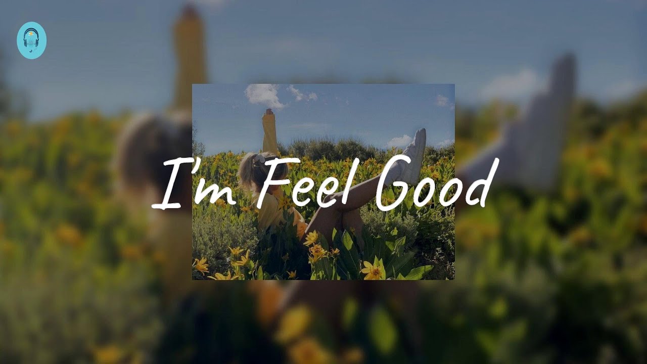 I'm Feel Good - Great songs that make you better - YouTube