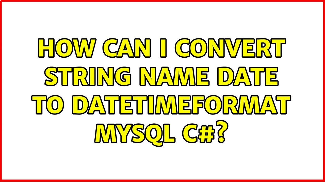 How Can I Convert String Name Date To DateTimeFormat Mysql C 2 How Can I Convert String Name Date To DateTimeFormat Mysql C 2