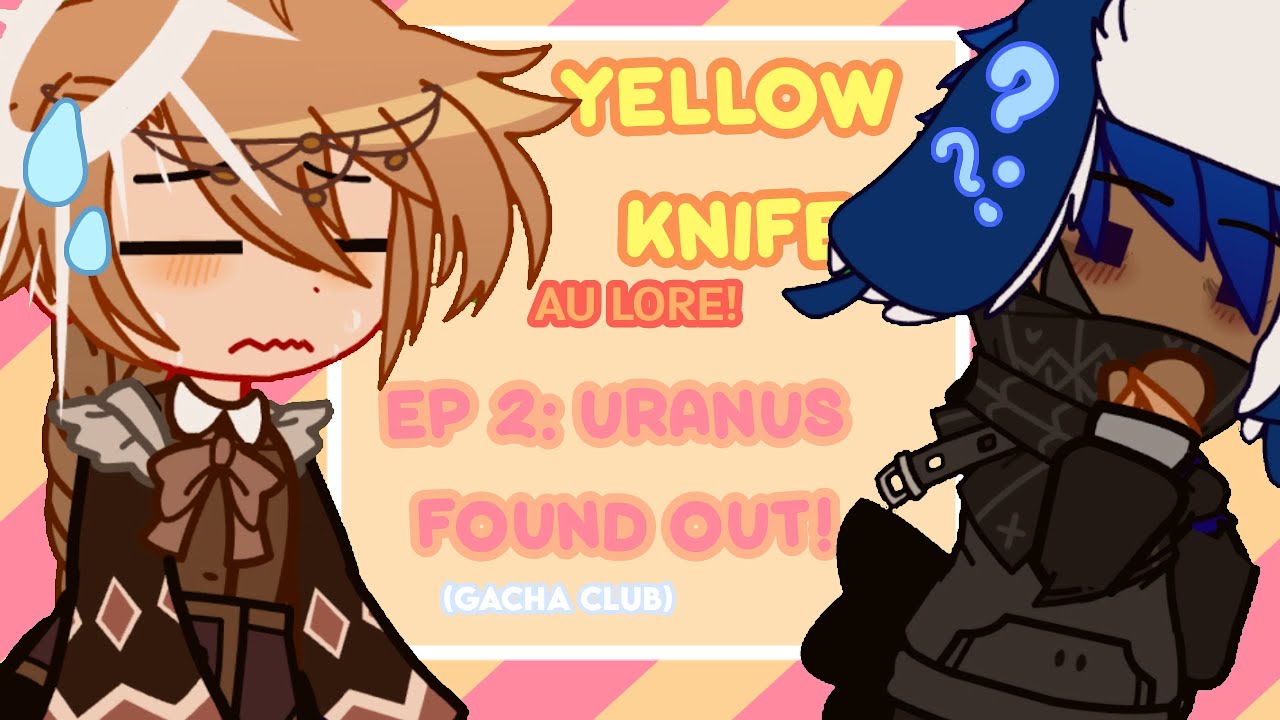 Ep: 2 URANUS FOUND OUT! | yellow knife AU lore , GACHA CLUB ...