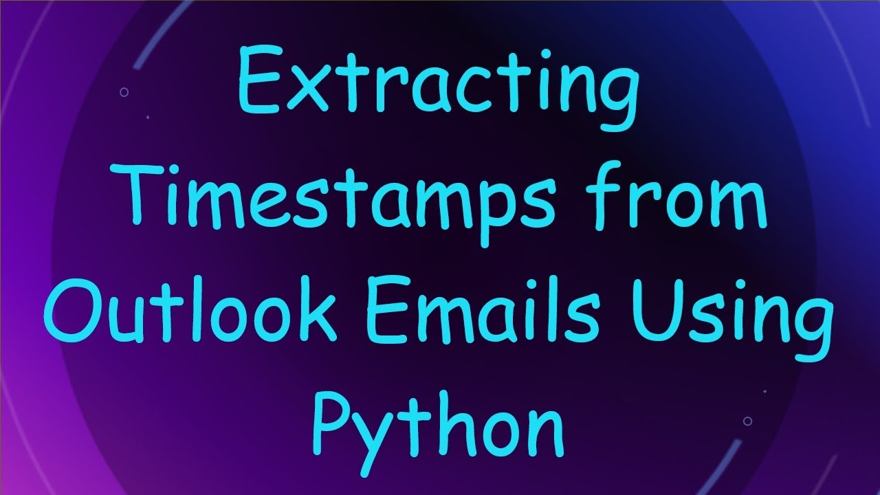 Extracting Timestamps from Outlook Emails Using Python - YouTube