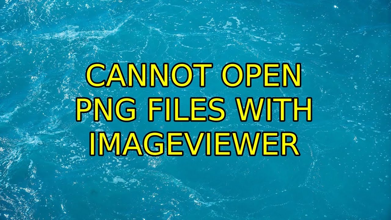 Cannot open PNG files with imageviewer - YouTube