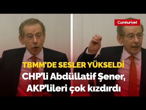 CHP'li Abdüllatif Şener, AKP'lileri çok kızdırdı: TBMM'de sesler yükseldi