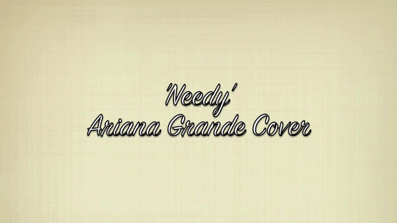 Needy - Ariana Grande (Cover) - YouTube