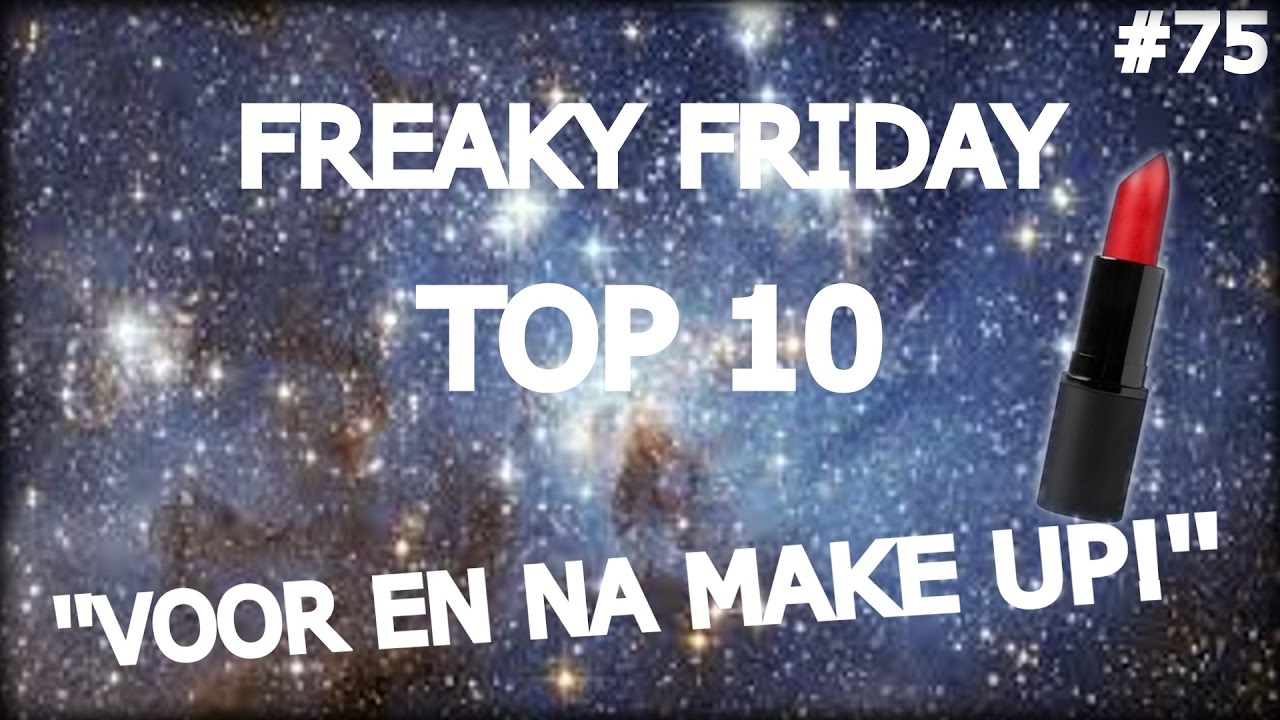 FREAKY FRIDAY #75 - TOP 10 - ''VOOR EN NA MAKE UP!'' - YouTube