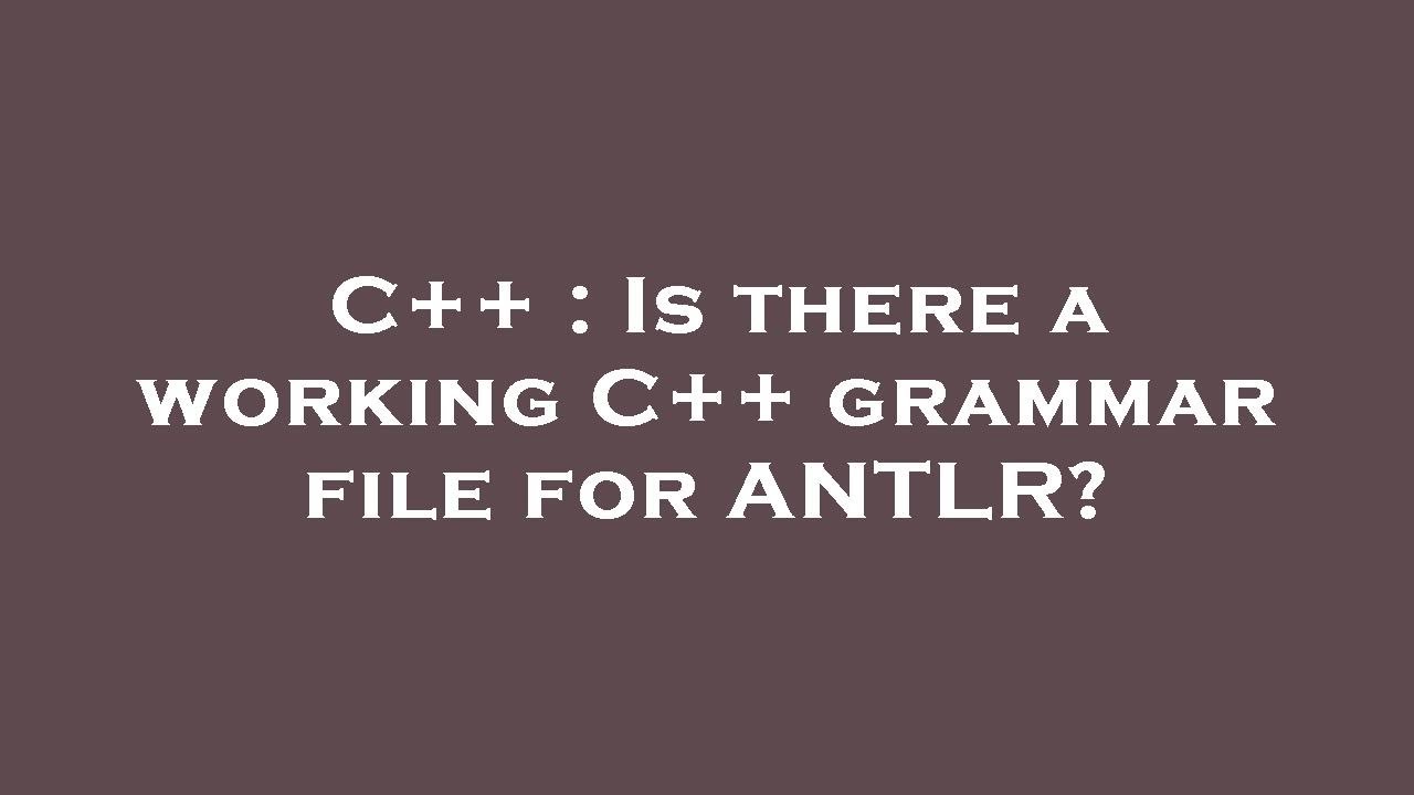 C++ : Is there a working C++ grammar file for ANTLR? - YouTube