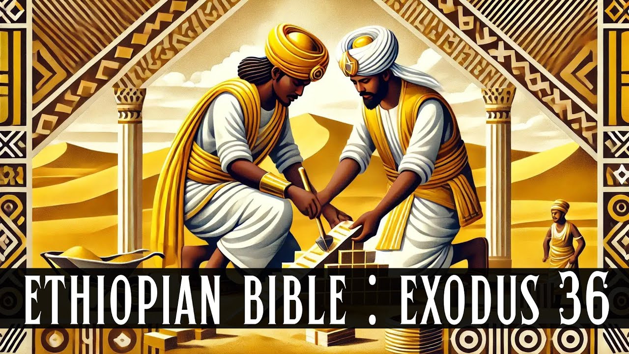 Reading the ETHIOPIAN BIBLE | EXODUS 36 (BEZALEL and OHOLIAB! The ...