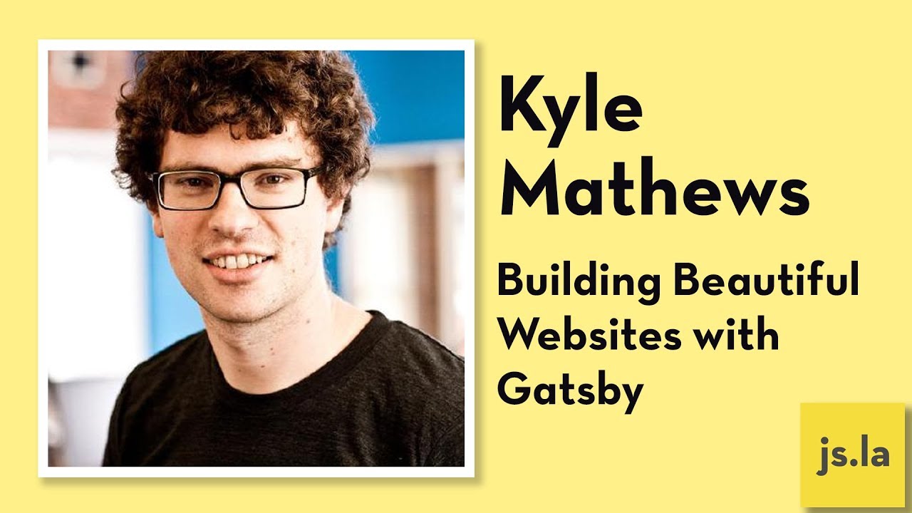 Kyle Mathews: Building Beautiful Websites with Gatsby | js.la September ...