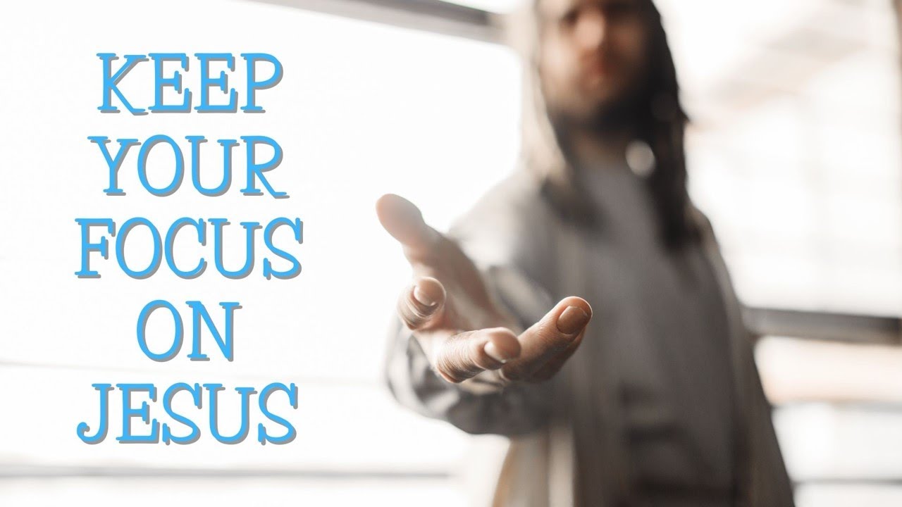 Stay Focused on Jesus Christ!!! - YouTube