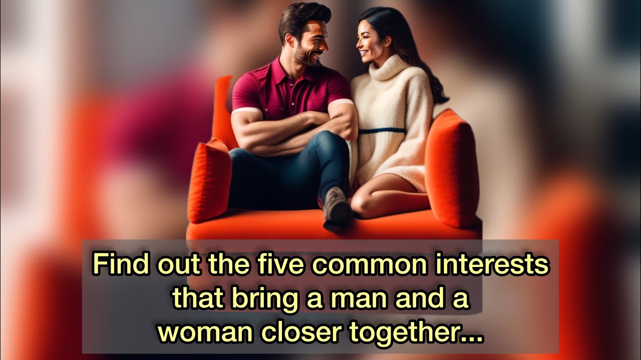 Find out the five common interests that bring a man and a woman closer ...