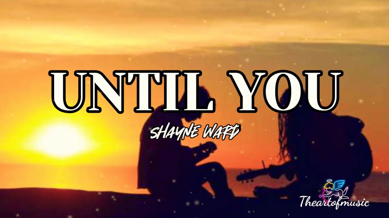 Shayne Ward - Until You 💙 [Lyrics] || Theartofmusic - YouTube