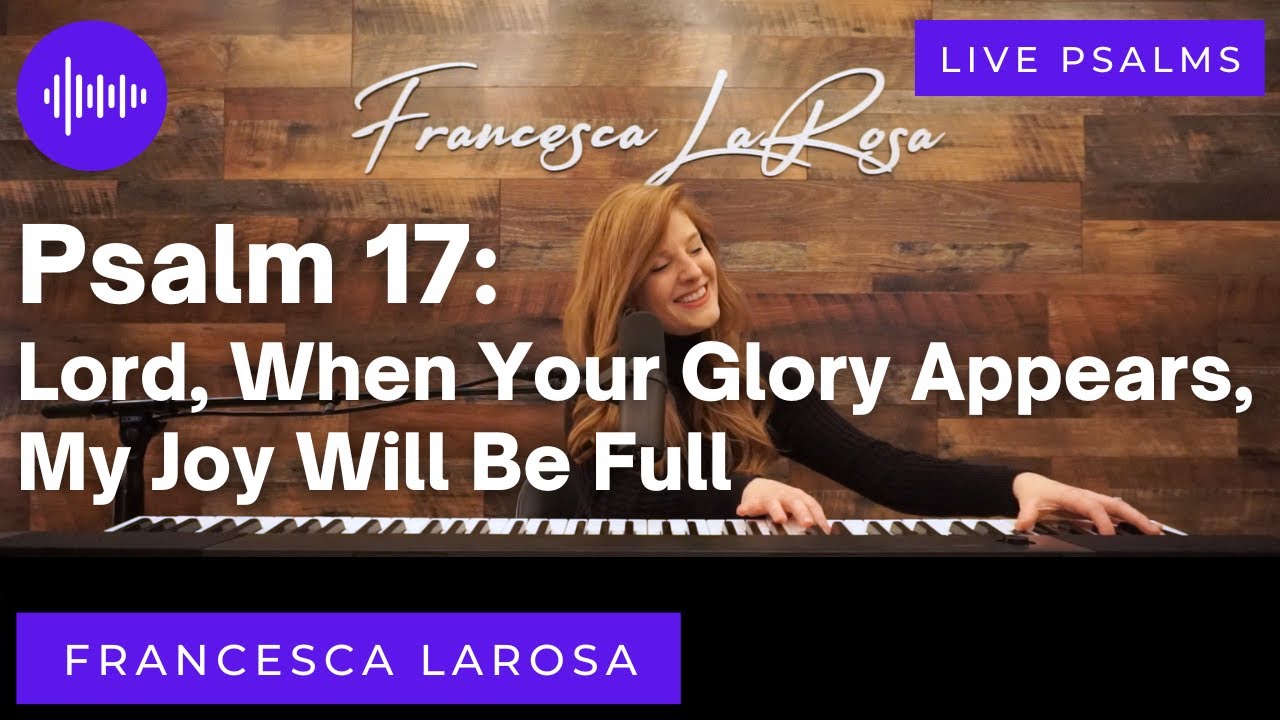 Psalm 17 - Lord, When Your Glory Appears, My Joy Will Be Full ...