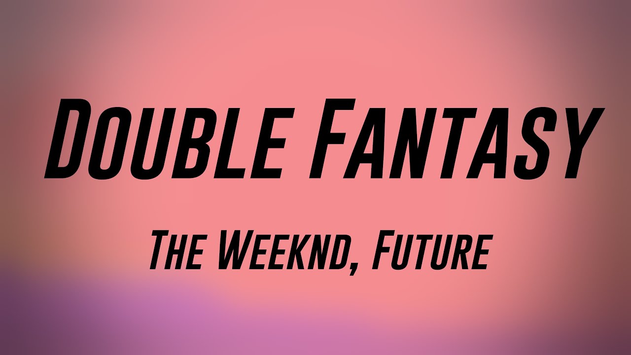 Double Fantasy - The Weeknd, Future (Lyrics Video) 💞 - YouTube