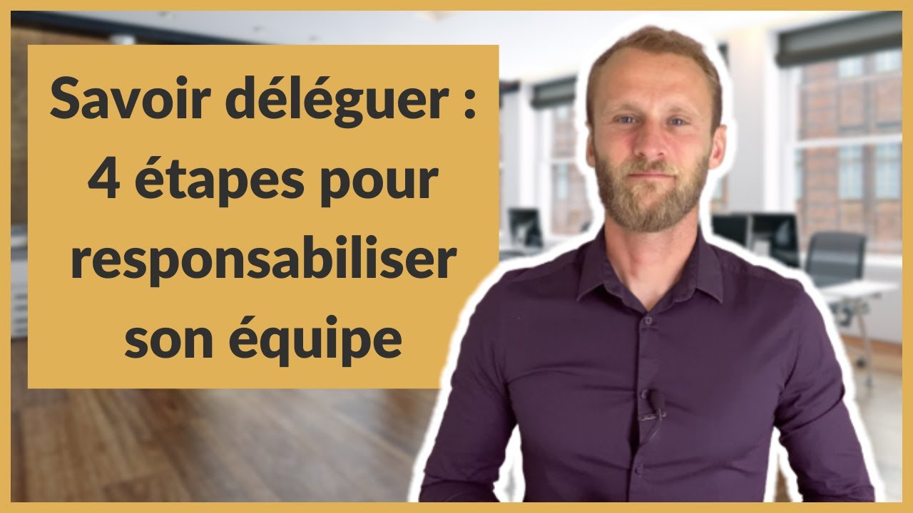 Savoir déléguer : l’art de responsabiliser ses équipes en 4 étapes ...