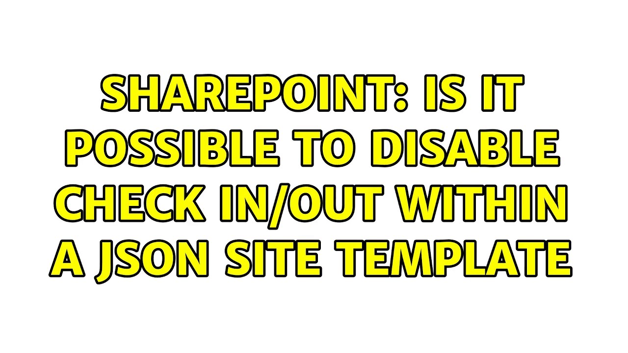 Sharepoint: Is it possible to disable check in/out within a JSON site ...
