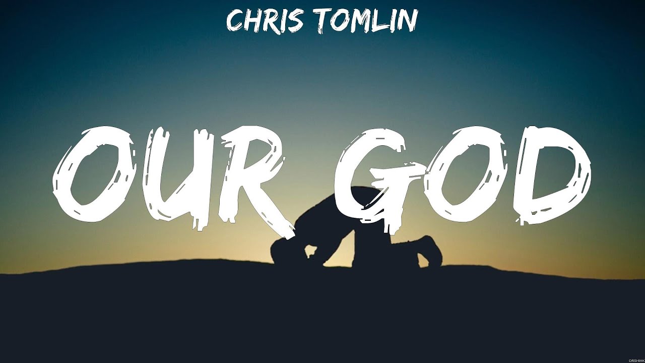 Chris Tomlin Our God Lyrics Bethel Music, Casting Crowns, Lauren Daigle ...