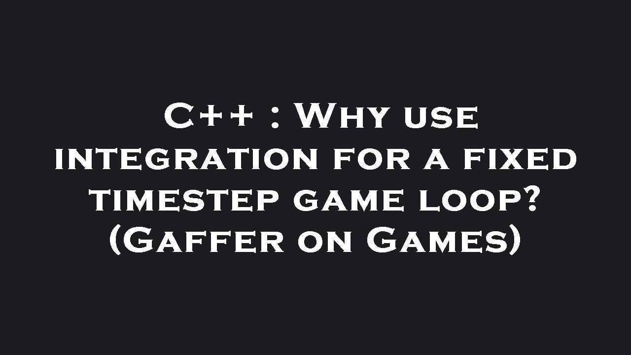 C Why Use Integration For A Fixed Timestep Game Loop Gaffer On 0051