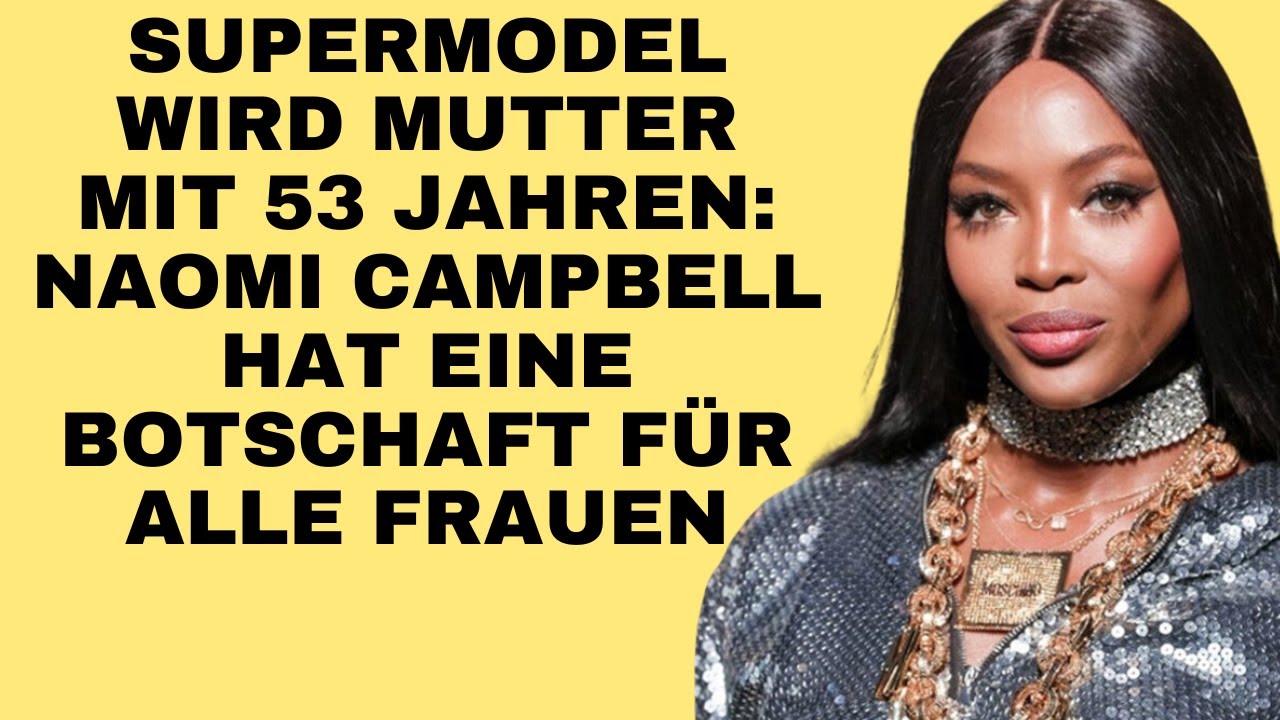 Supermodel wird Mutter mit 53 Jahren: Naomi Campbell hat eine Botschaft ...