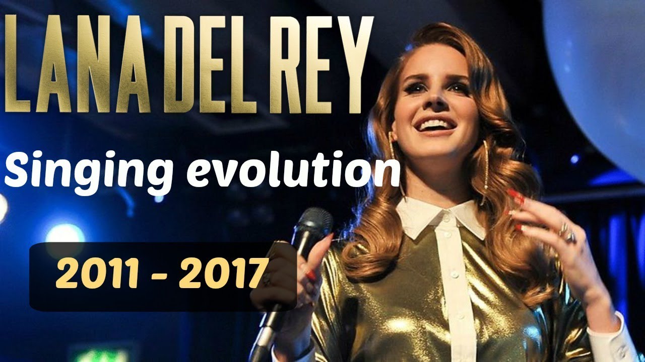 Lana Del Rey Singing Evolution (2011-2017) - YouTube