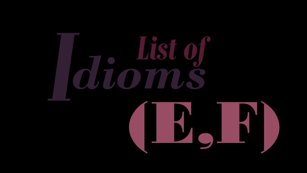 English Idioms List From A To Z | Useful Idioms part #E.F - YouTube