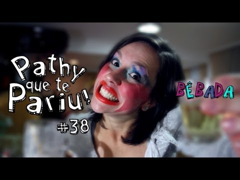 Pathy que te Pariu 38 - Bêbada 04 #PQTP