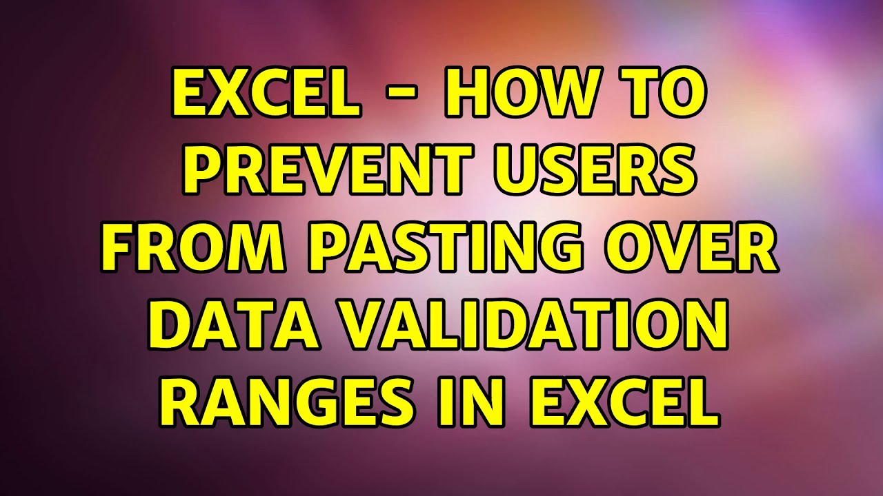 Excel How To Prevent Users From Pasting Over Data Validation Ranges Excel How To Prevent Users From Pasting Over Data Validation Ranges