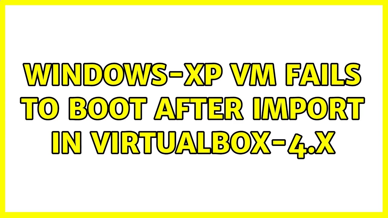 Windows-XP VM fails to boot after import in VirtualBox-4.x - YouTube