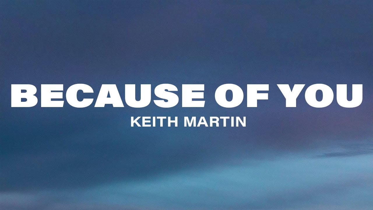 Keith Martin - Because Of You (Lyrics) - YouTube