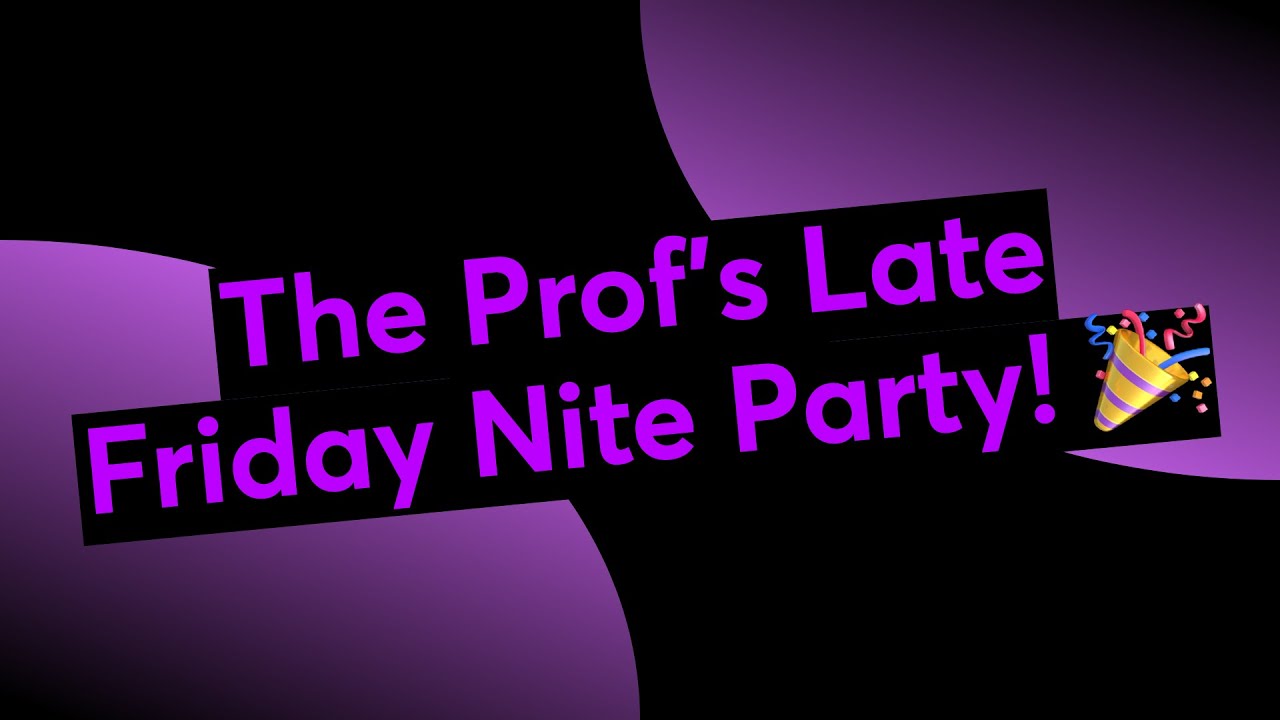 The Prof's Late Friday Nite Party! 🎉 - YouTube
