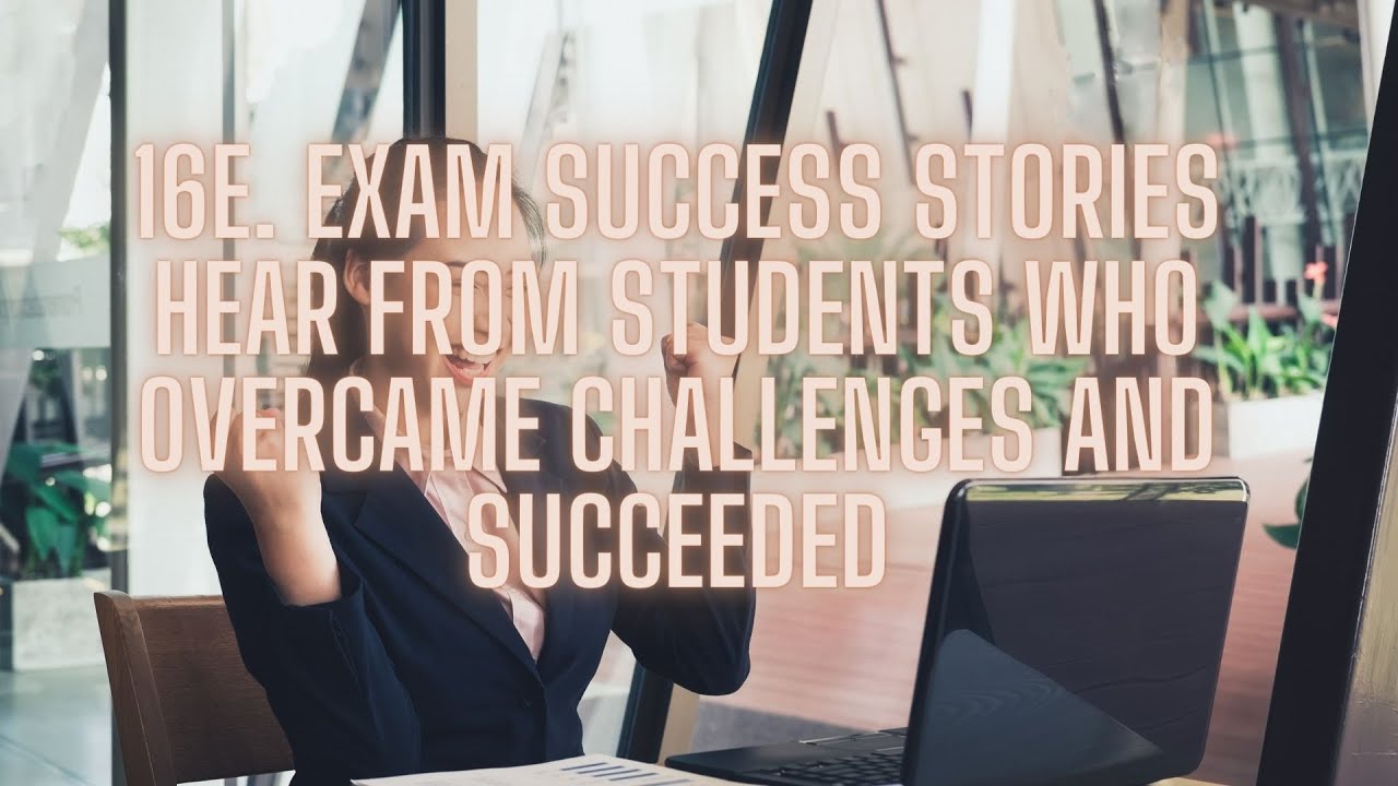 16E Exam Success Stories Hear from Students Who Overcame Challenges and ...