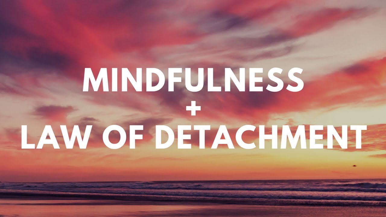 Law of Detachment and Mindfulness - YouTube