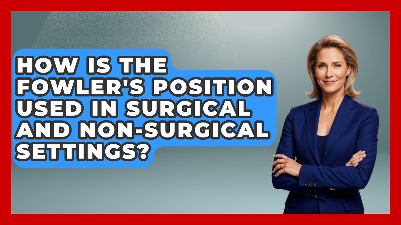 How Is the Fowler's Position Used in Surgical and Non-Surgical Settings ...