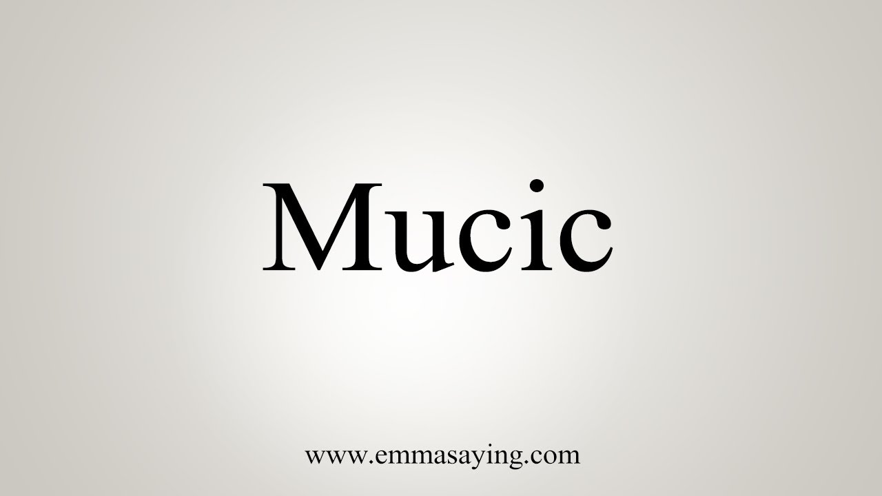 How To Say Mucic - YouTube