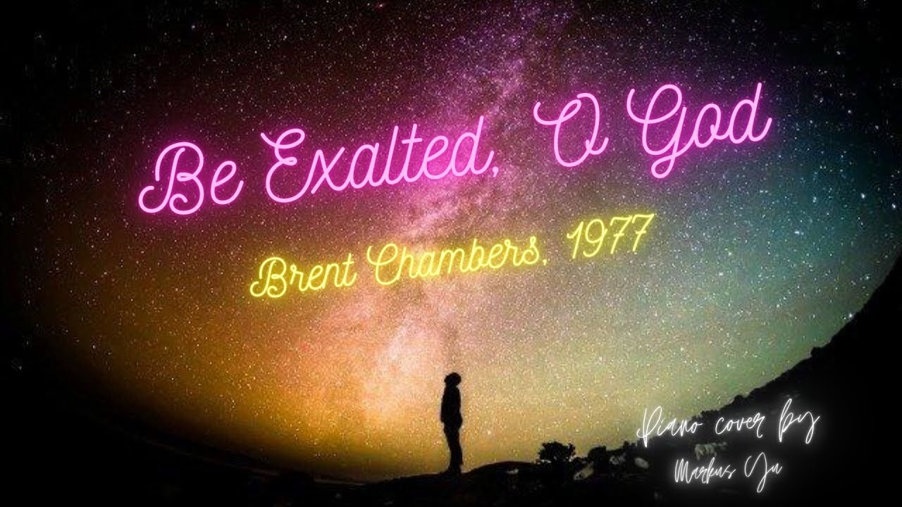 Be Exalted, O God (Brent Chambers, 1977) || piano cover by Markus Yu ...