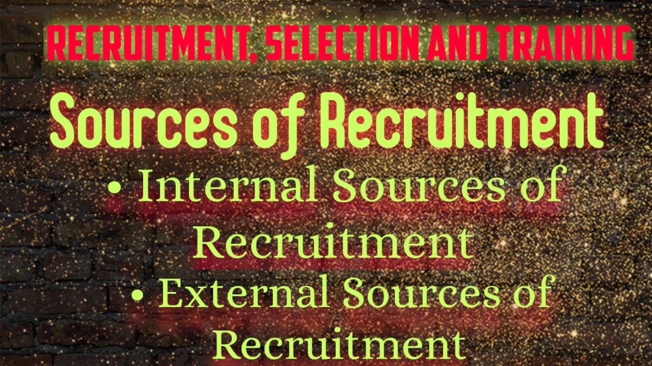 Recruitment, Selection and Training Sources of Recruitment Internal ...