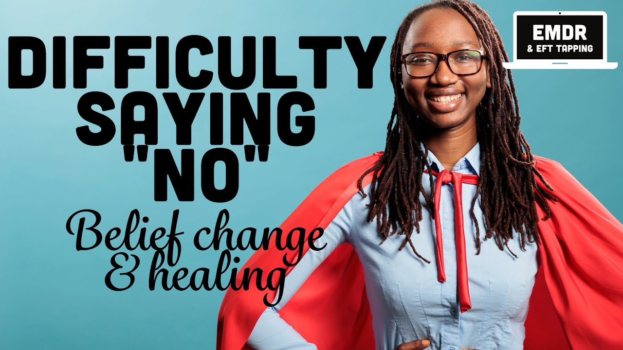 Overcoming Difficulty in Saying No | Self Administered EMDR / EFT ...