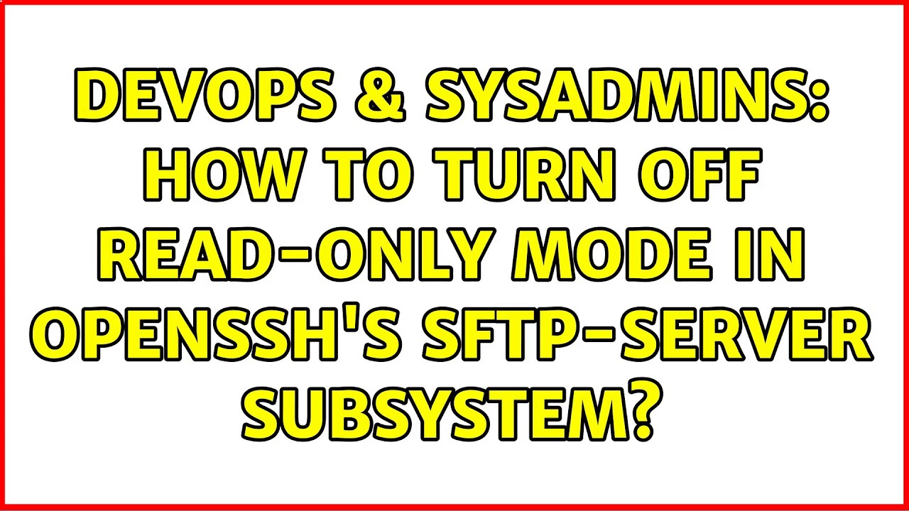 DevOps SysAdmins How To Turn Off Read only Mode In OpenSSH s Sftp devops-sysadmins-how-to-turn-off-read-only-mode-in-openssh-s-sftp