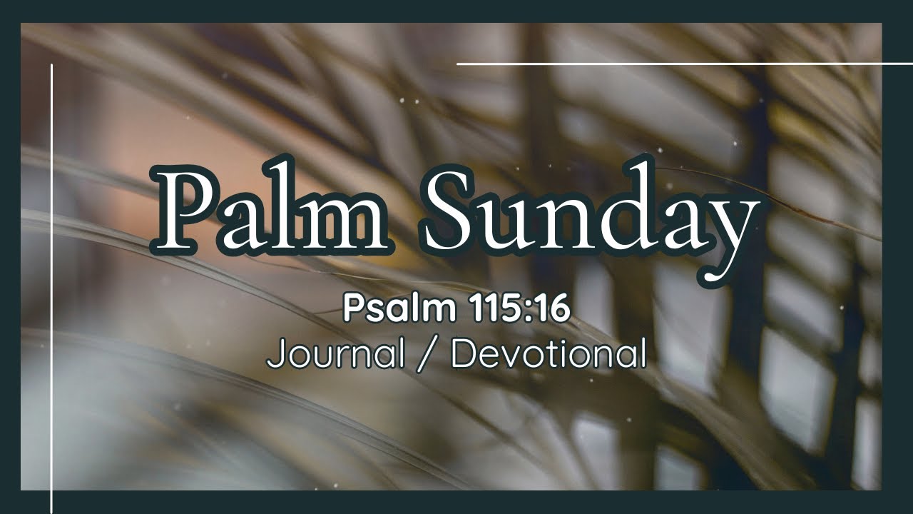 Palm Sunday 2025 || Psalm 115:16 Journal / Devotional - YouTube