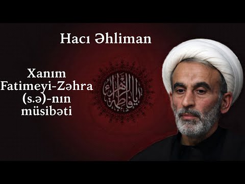 Hacı Əhliman - Xanım Fatimeyi Zəhra (s.ə)-nın müsibəti