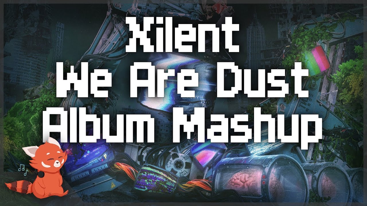Xilent - We Are Dust LP ~ [Album Mashup] - YouTube