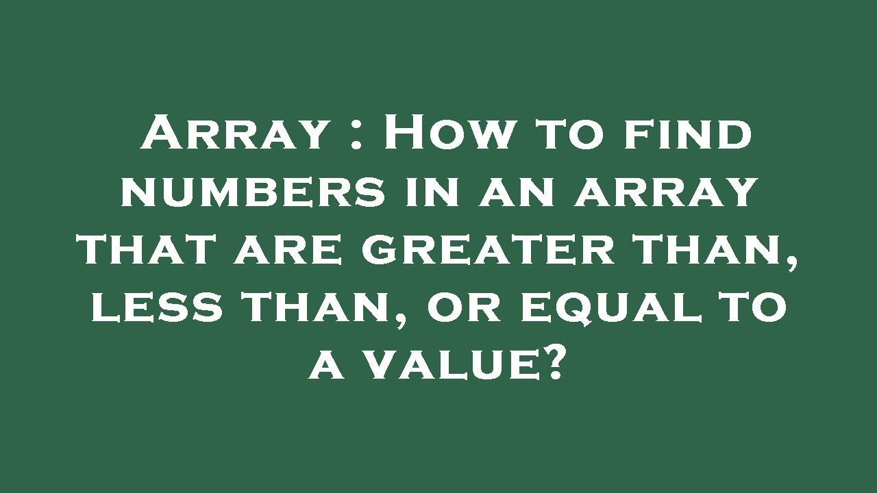 Array How To Find Numbers In An Array That Are Greater Than Less array-how-to-find-numbers-in-an-array-that-are-greater-than-less